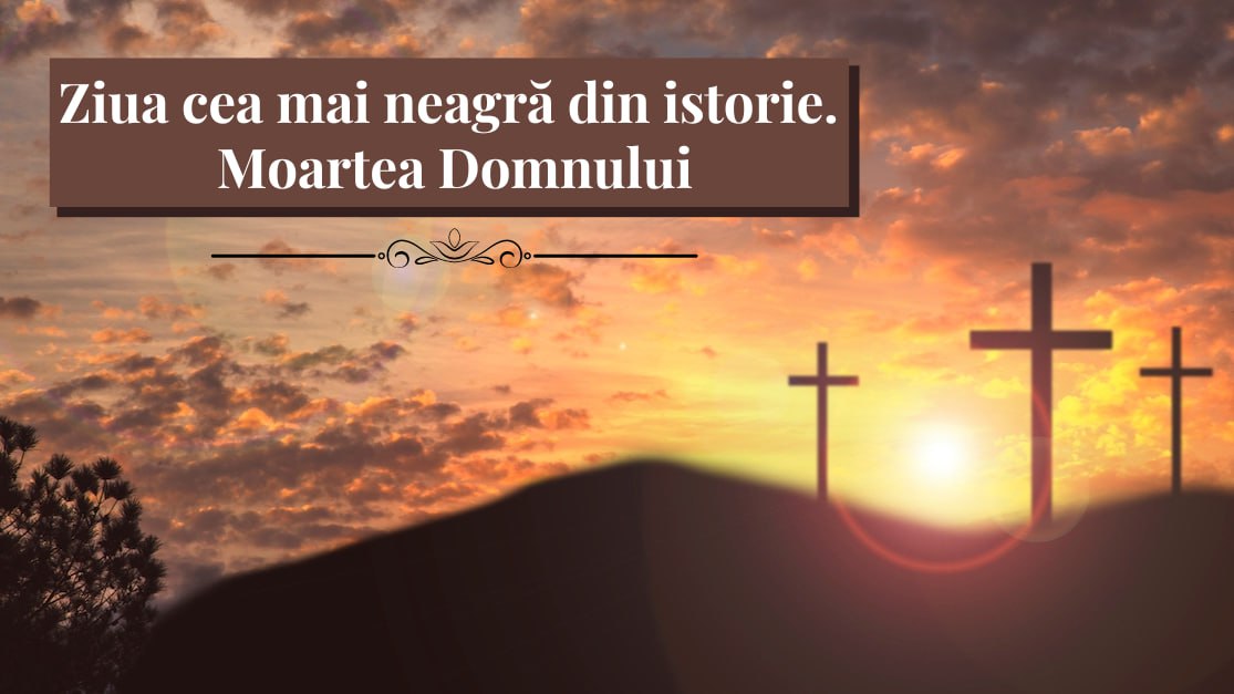 Ziua cea mai neagră din istorie. Moartea Domnului – Trezire Azi